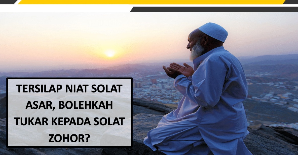 Tersilap Niat Solat Asar, Bolehkah Tukar Kepada Solat Zohor? Ini Jawapan Mufti Wilayah